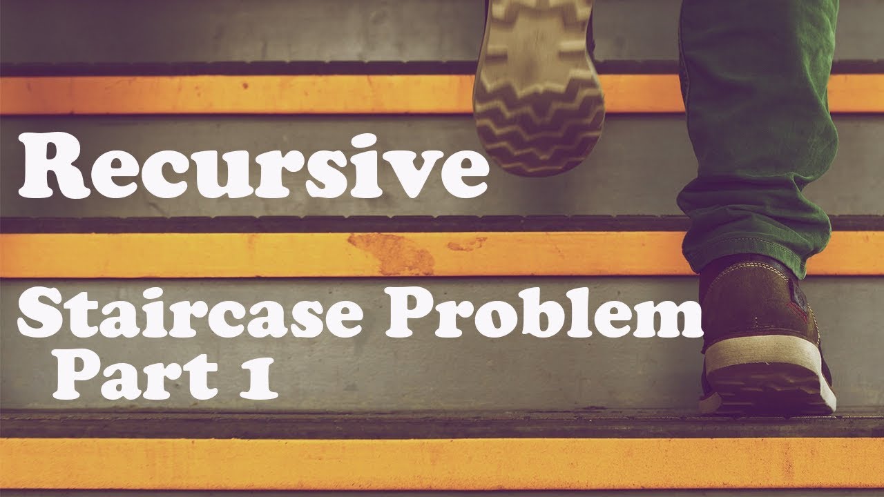 Staircase Problem: Part 1 Recursive Solution