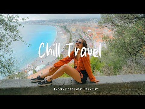 Chill Travel ???? Positive songs that make you feel alive | Best Indie/Pop/Folk/Acoustic Playlist