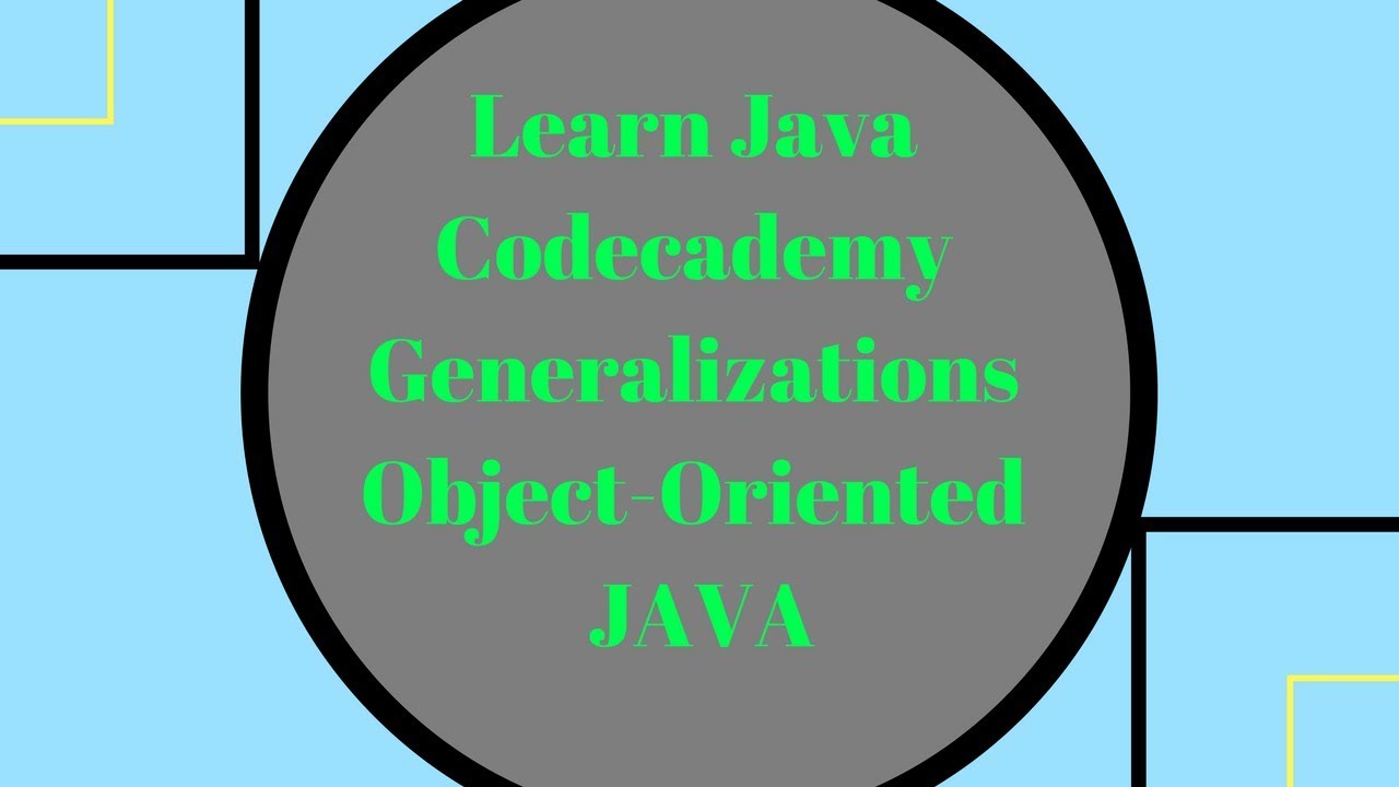 Codecademy Learn Java, Generalizations, Object Oriented Java