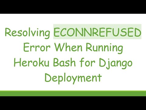 Resolving ECONNREFUSED Error When Running Heroku Bash for Django Deployment