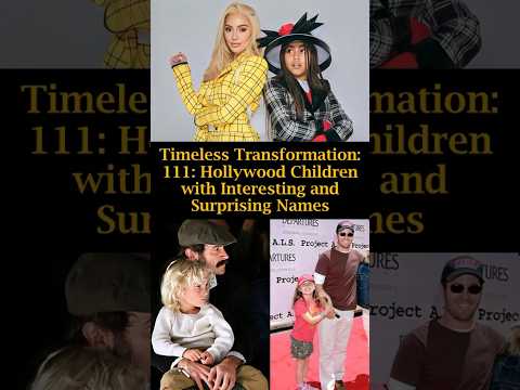 Timeless Transformation: 111: Hollywood Children with Interesting and Surprising Names