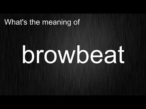 What's the meaning of "browbeat", How to pronounce browbeat?