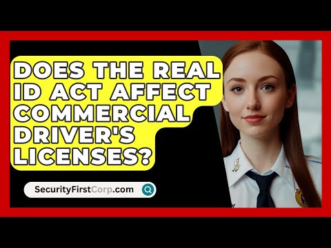 Does The REAL ID Act Affect Commercial Driver's Licenses? - SecurityFirstCorp.com