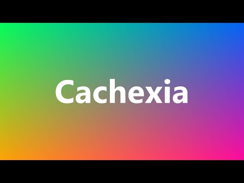 Cachexia - Medical Definition and Pronunciation