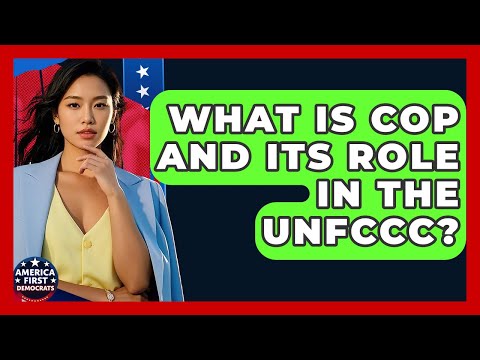 What Is COP And Its Role In The UNFCCC? - America First Democrats