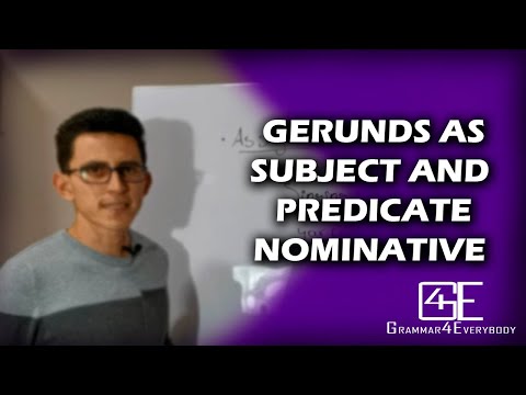 VERBALS: GERUNDS AS SUBJECT AND PREDICATE NOMINATIVE