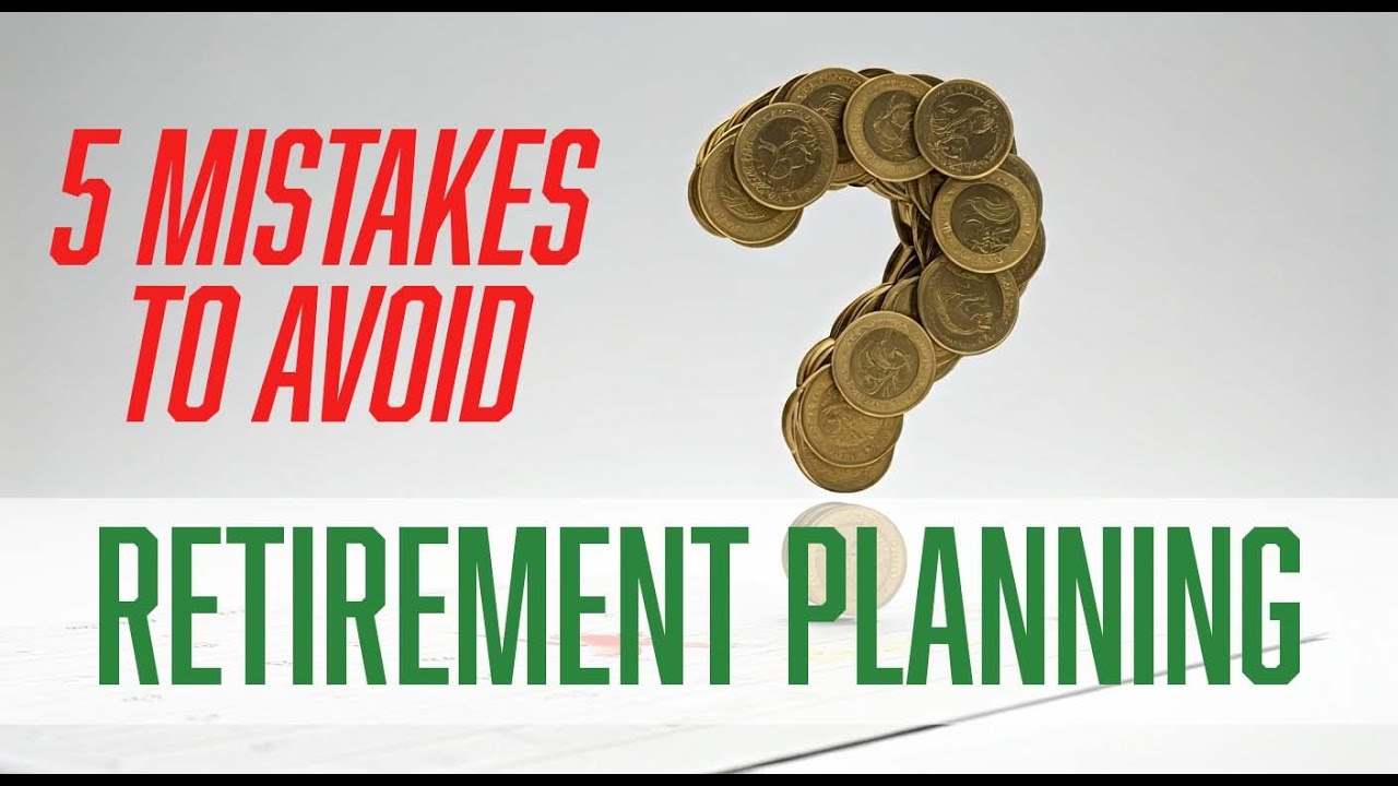 5 Retirement MISTAKES TO AVOID