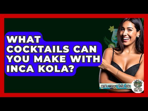 What Cocktails Can You Make With Inca Kola? - South America Travel Pros