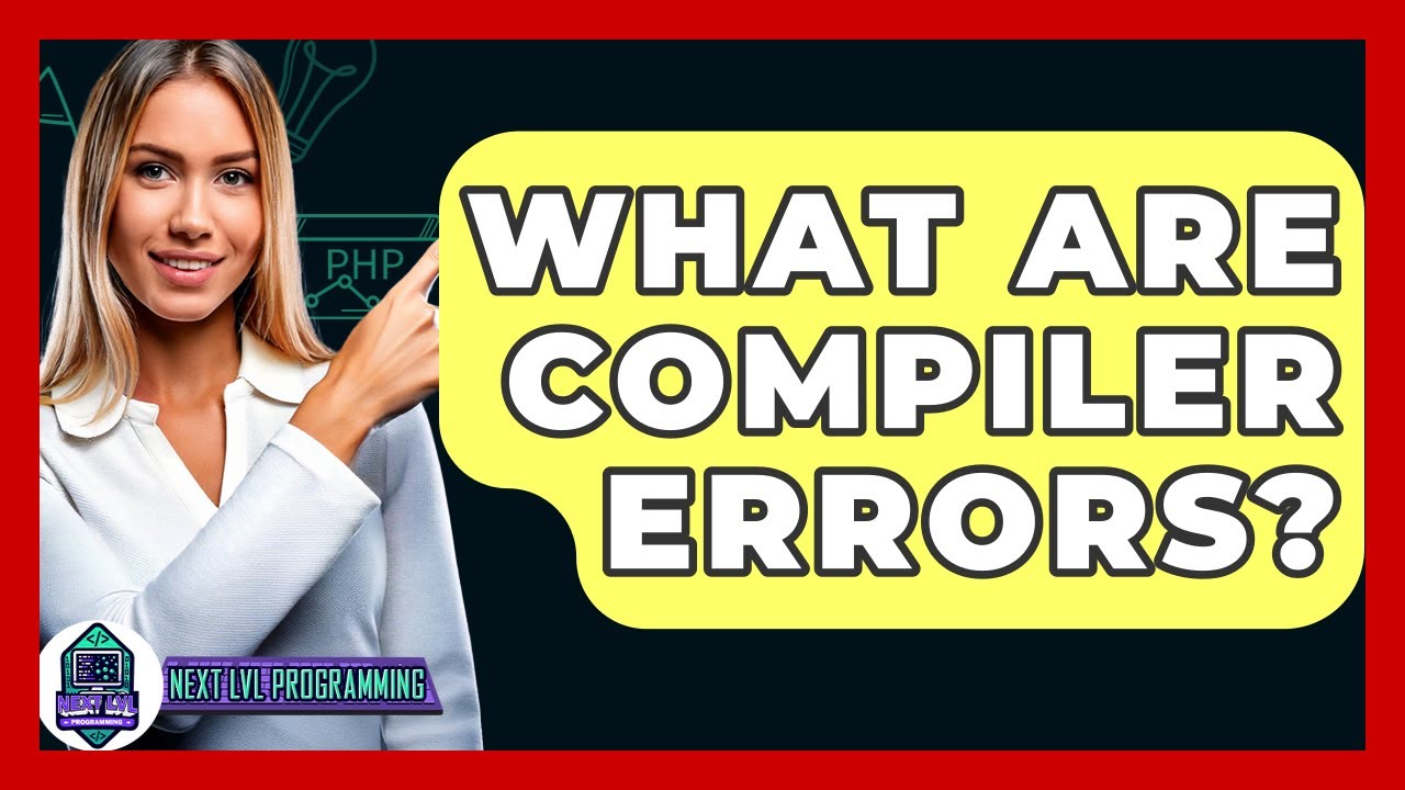 What Are Compiler Errors? - Next LVL Programming