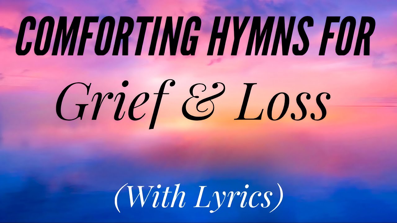 Comforting Hymns for Grief and Loss (Hymn Compilation)