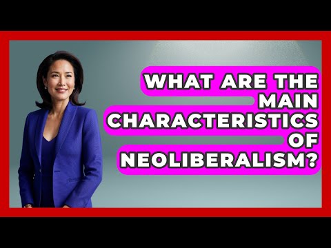 What Are The Main Characteristics Of Neoliberalism? - We Are Liberal