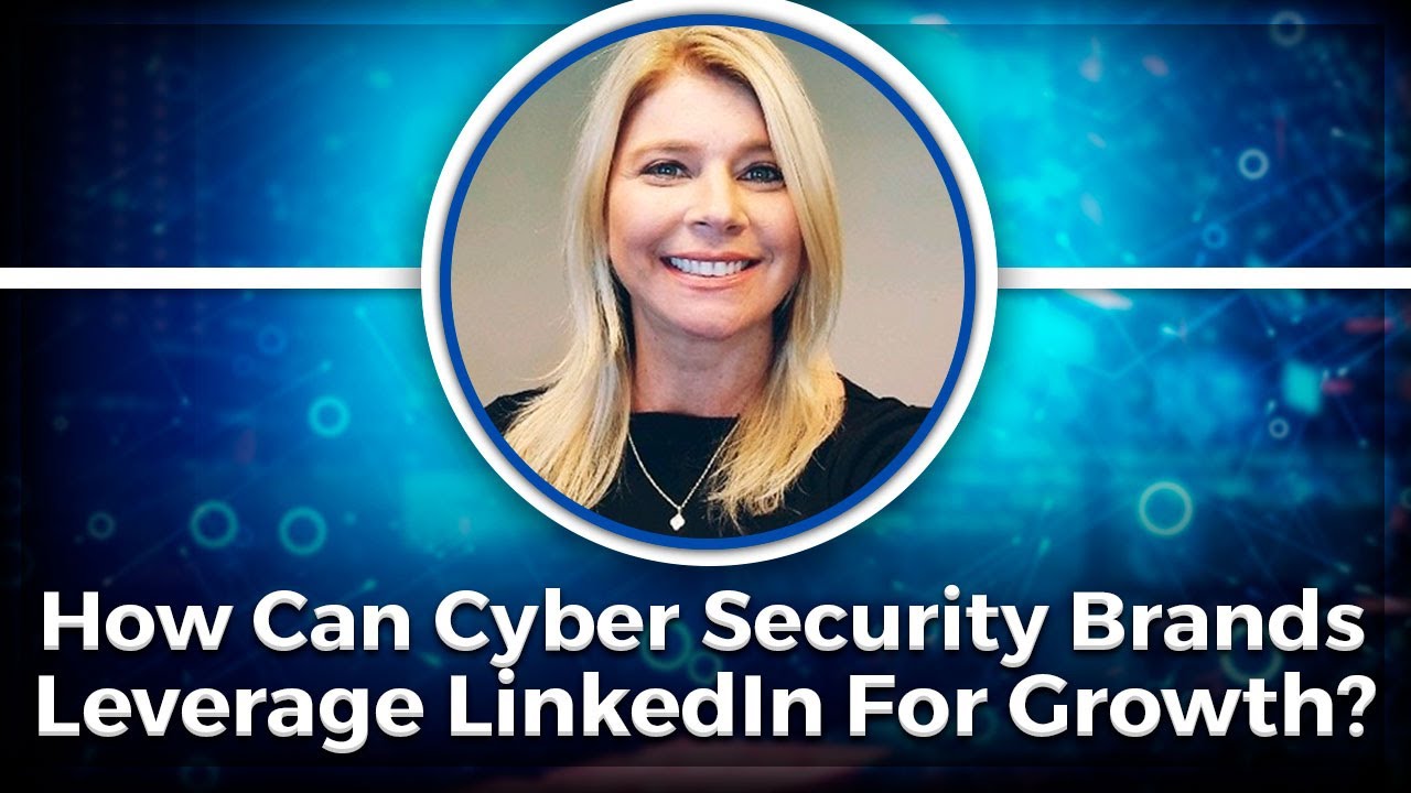 How Can Cyber Security Brands Leverage LinkedIn For Growth?