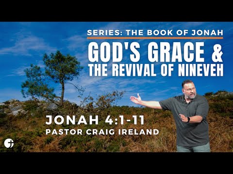 "God's Grace & The Revival of Nineveh" Jonah 4:1-11 - Pastor Craig Ireland