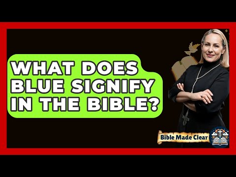 What Does Blue Signify In The Bible? - BibleMadeClear.com