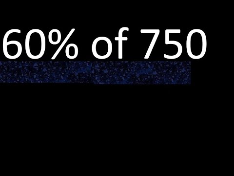 60% of 750 , percentage of a number . 60 percent of 750 . procedure