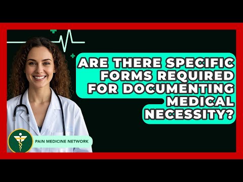 Are There Specific Forms Required For Documenting Medical Necessity? - Pain Medicine Network
