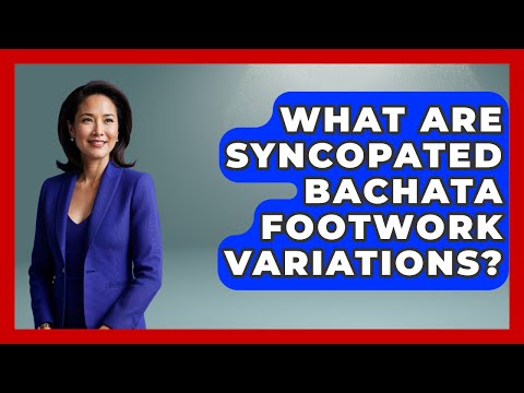 What Are Syncopated Bachata Footwork Variations? - Latin Music Revolution