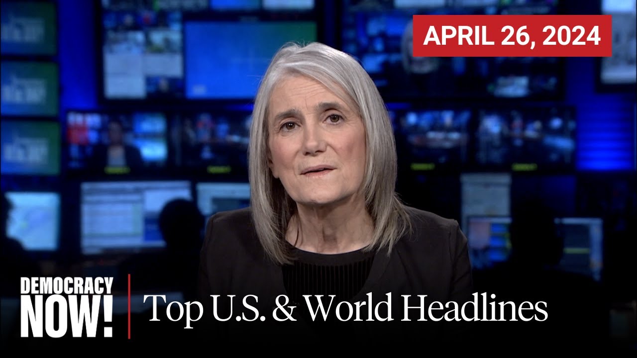 Top U.S. & World Headlines — April 26, 2024