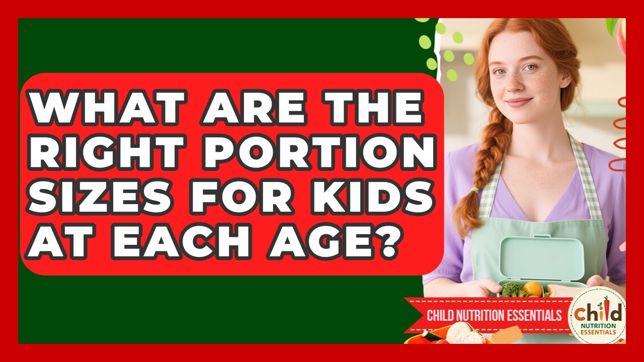 What Are The Right Portion Sizes For Kids At Each Age? - Child Nutrition Essentials