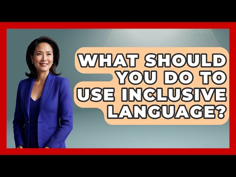 What Should You Do To Use Inclusive Language? - The Language Library