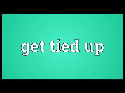 Get tied up Meaning