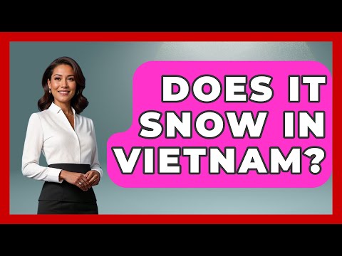 Does It Snow In Vietnam? - Weather Watchdog