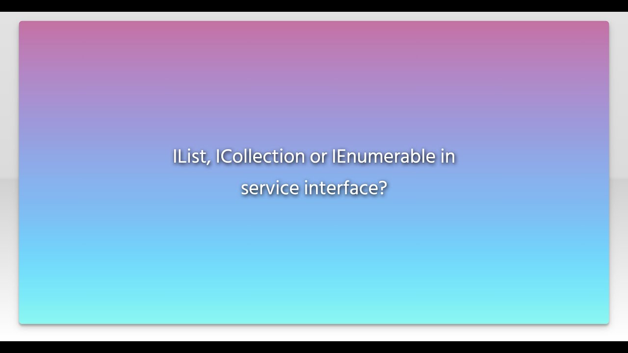 IList, ICollection or IEnumerable in service interface?
