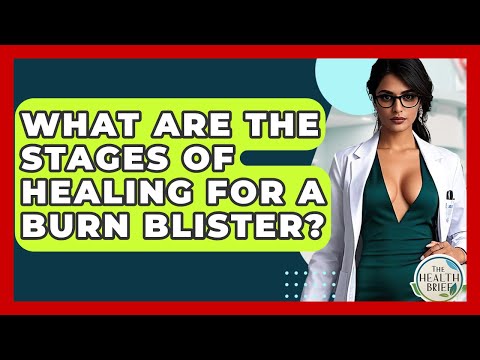 What Are The Stages Of Healing For A Burn Blister? - The Health Brief