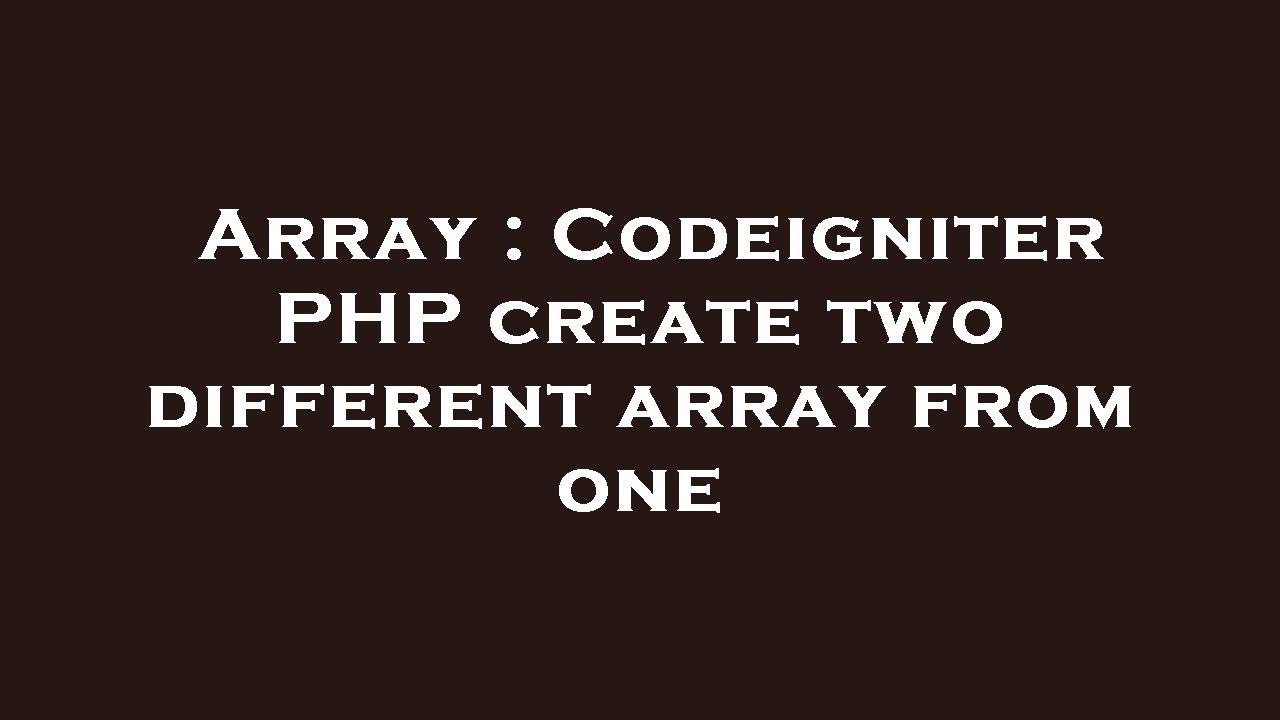 Array : Codeigniter PHP create two different array from one