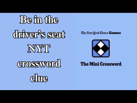 Be in the driver’s seat NYT crossword clue