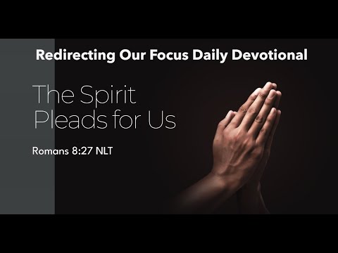 The Holy Spirit Intercedes for Us – Redirecting Our Focus