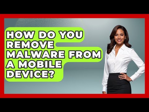 How Do You Remove Malware From A Mobile Device? - Law Enforcement Insider