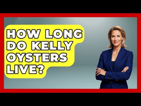 How Long Do Kelly Oysters Live? - Discovering Ireland Now