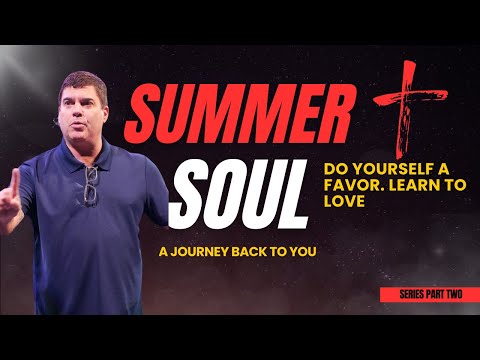 Do Yourself a Favor: Learn to Love | Summer Soul: A Journey Back to You Pt. 2 l Pastor Richard Perez