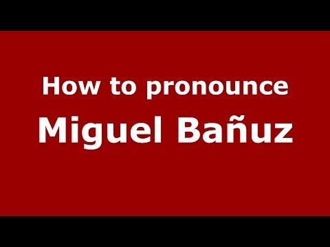 How to pronounce Miguel Bañuz (Spanish/Spain) - PronounceNames.com