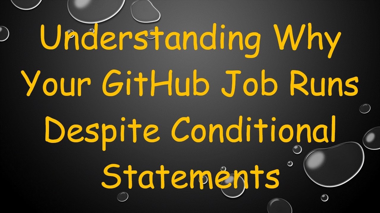 Understanding Why Your GitHub Job Runs Despite Conditional Statements