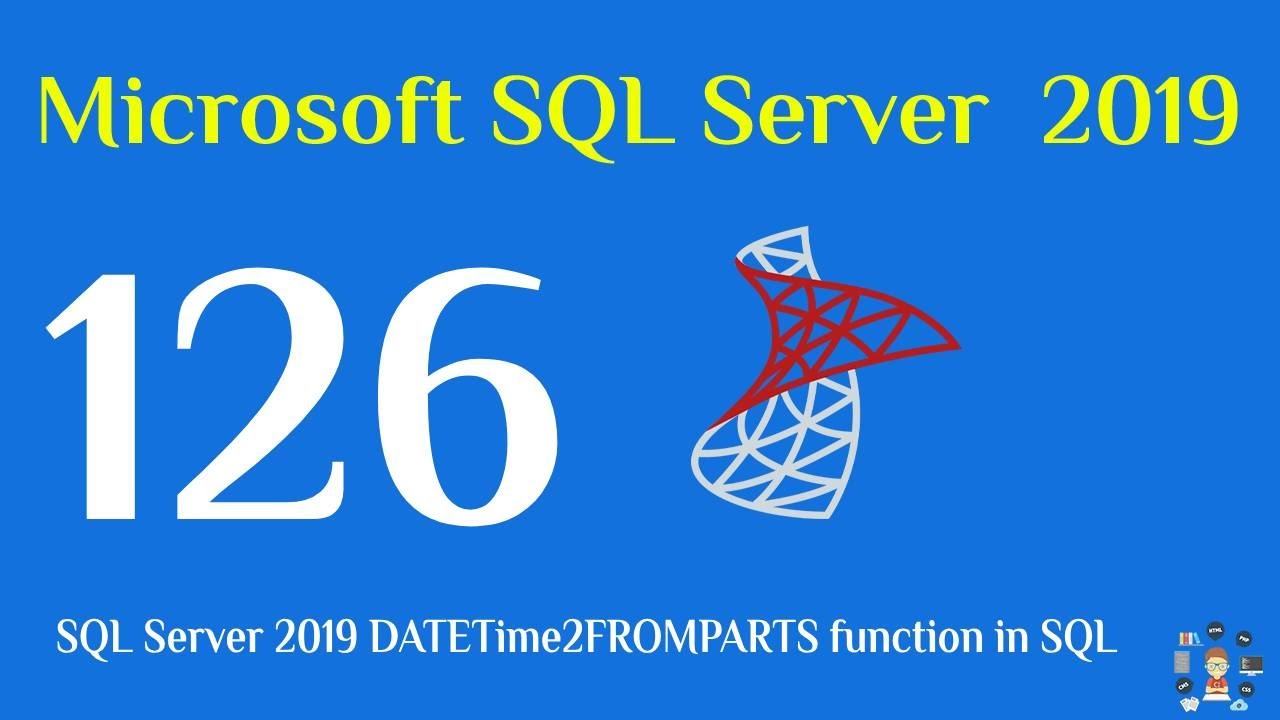 126- SQL Server 2019 DATETime2FROMPARTS function in sql
