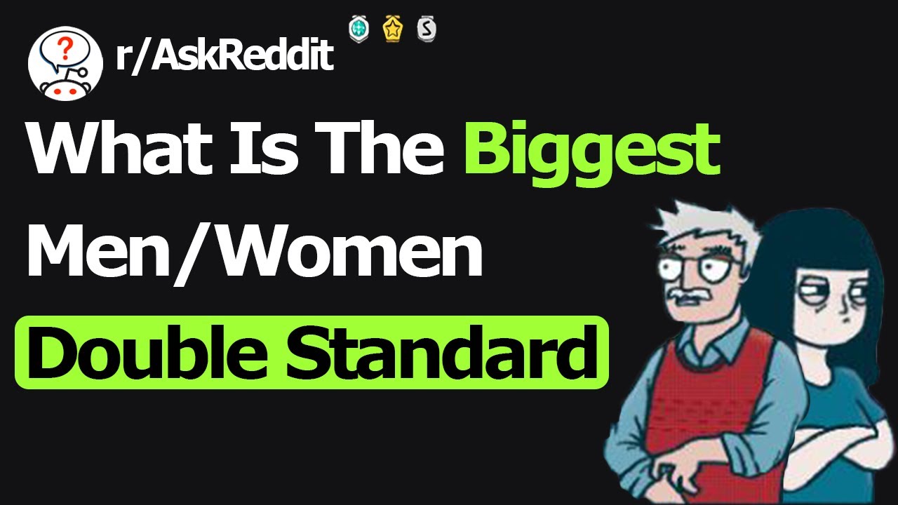 What Is The Biggest Men/Women Double Standard (r/AskReddit)