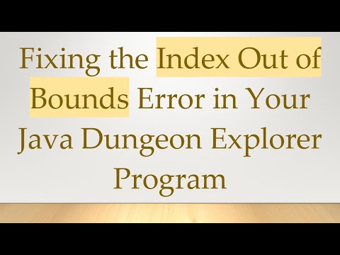 Fixing the Index Out of Bounds Error in Your Java Dungeon Explorer Program