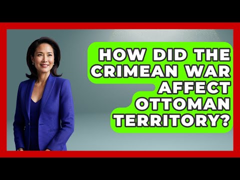How Did The Crimean War Affect Ottoman Territory? - TalkingSoutheastEurope