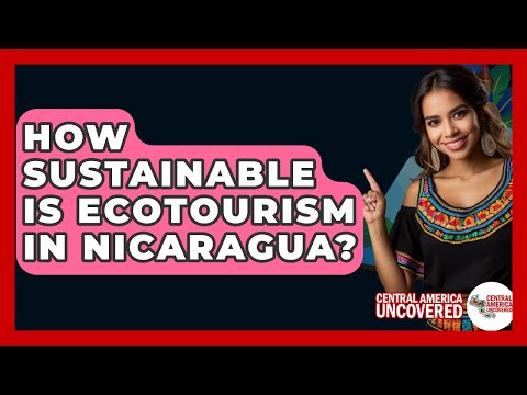 How Sustainable Is Ecotourism In Nicaragua? - Central America Uncovered