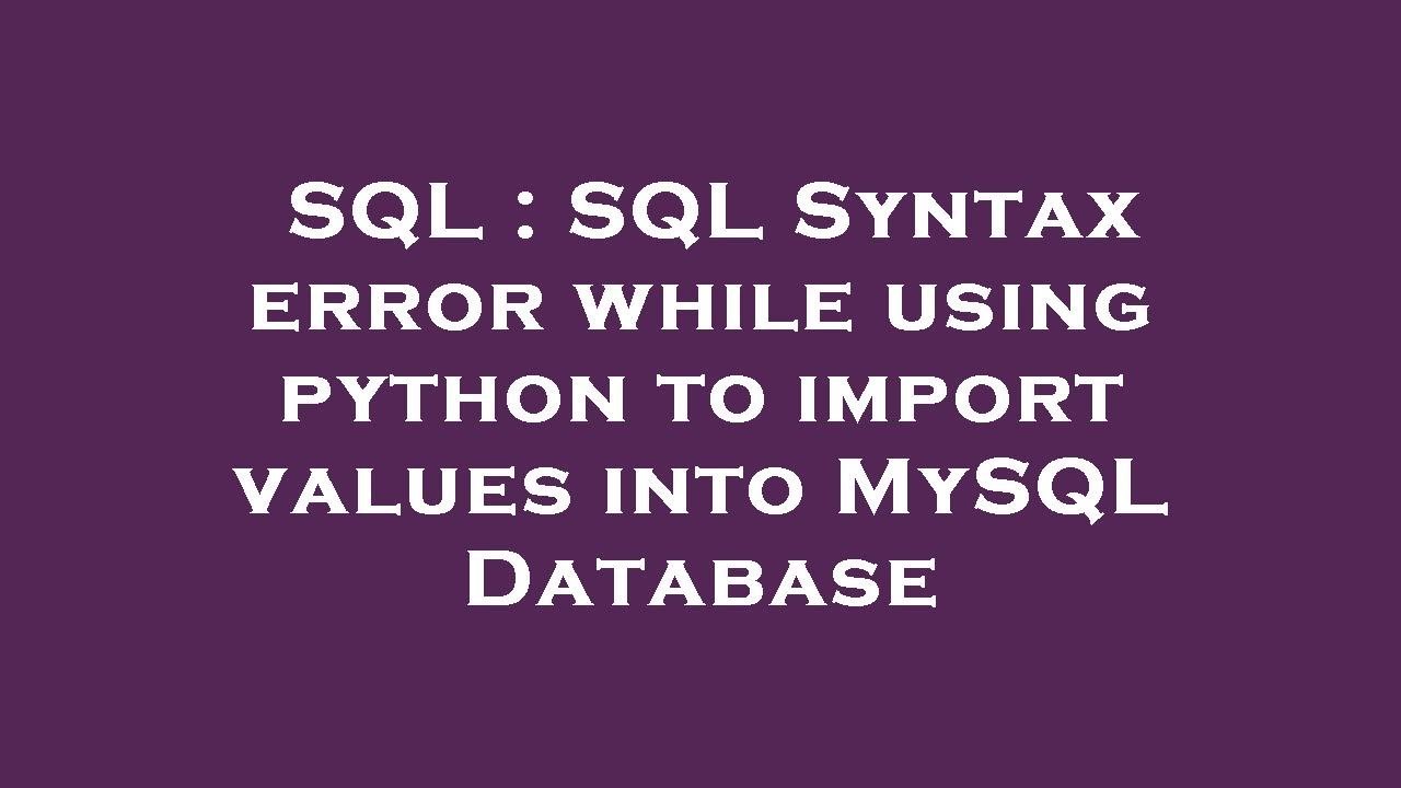 SQL : SQL Syntax error while using python to import values into MySQL Database