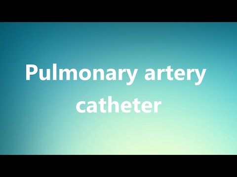Pulmonary artery catheter - Medical Definition and Pronunciation