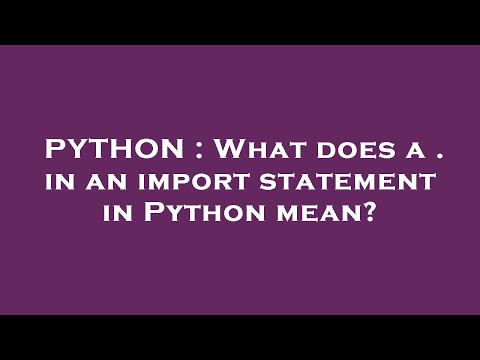 PYTHON : What does a . in an import statement in Python mean?
