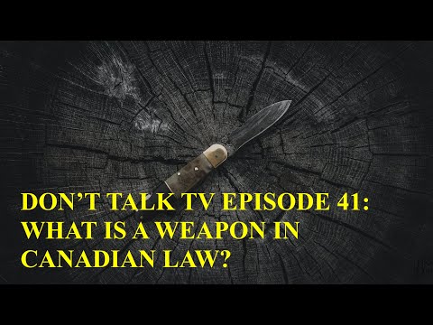 Don't Talk TV Episode 41: What is a Weapon in Canadian Law?