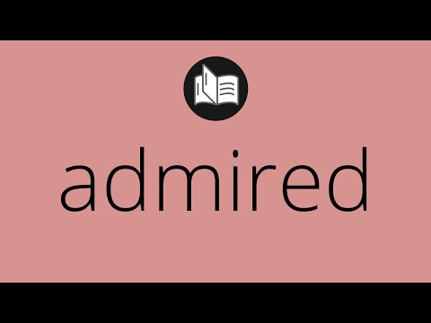 What ADMIRED means • Meaning of ADMIRED • admired MEANING • admired DEFINITION