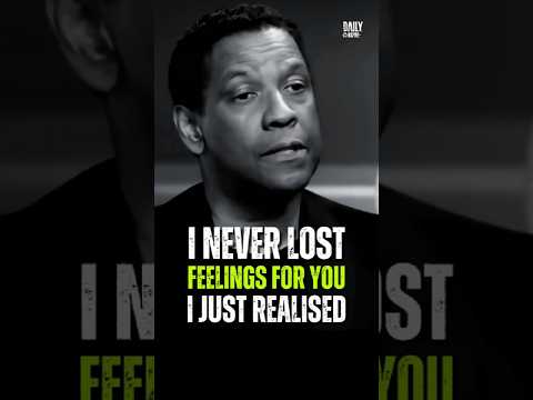 I Never Lost Feelings For You I Just Realized - Denzel Washington Best Motivational Advice