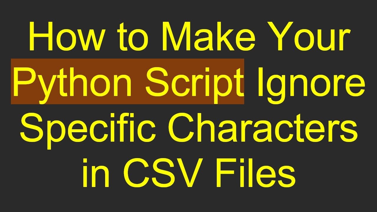 How to Make Your Python Script Ignore Specific Characters in CSV Files