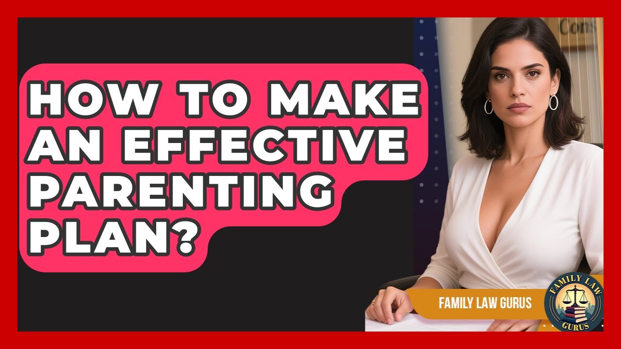 How To Make An Effective Parenting Plan? - Family Law Gurus