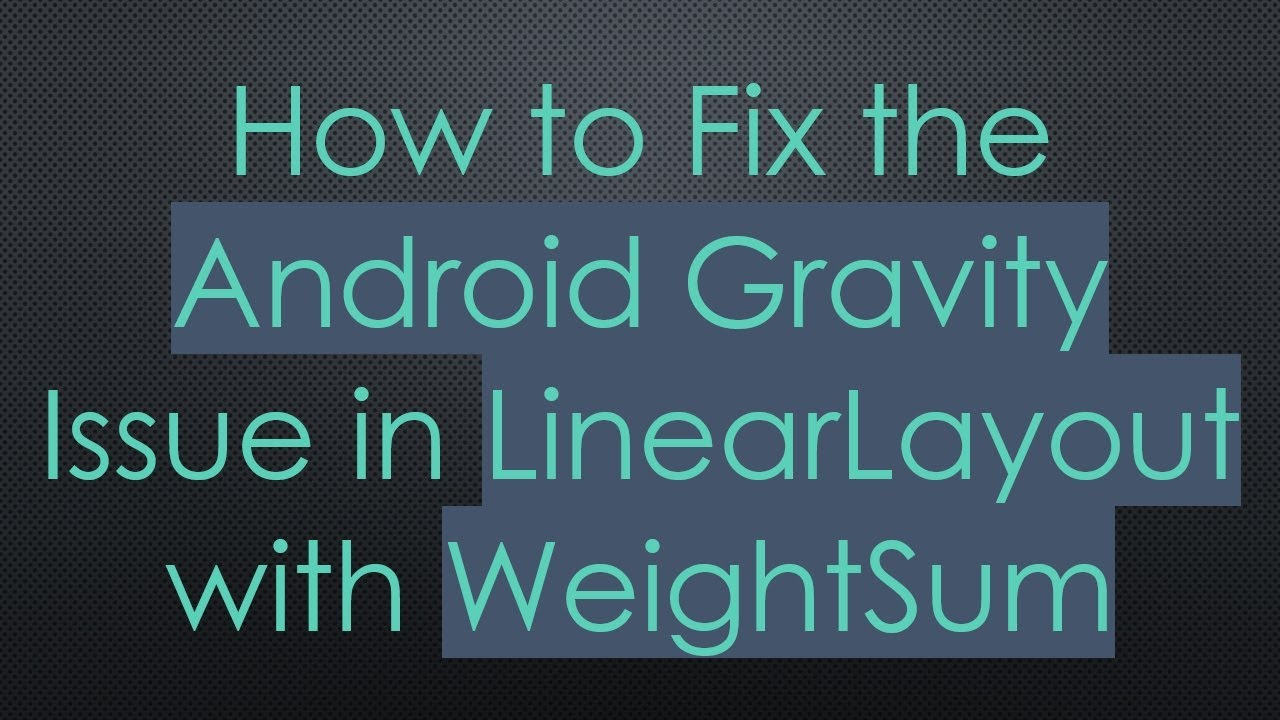 How to Fix the Android Gravity Issue in LinearLayout with WeightSum